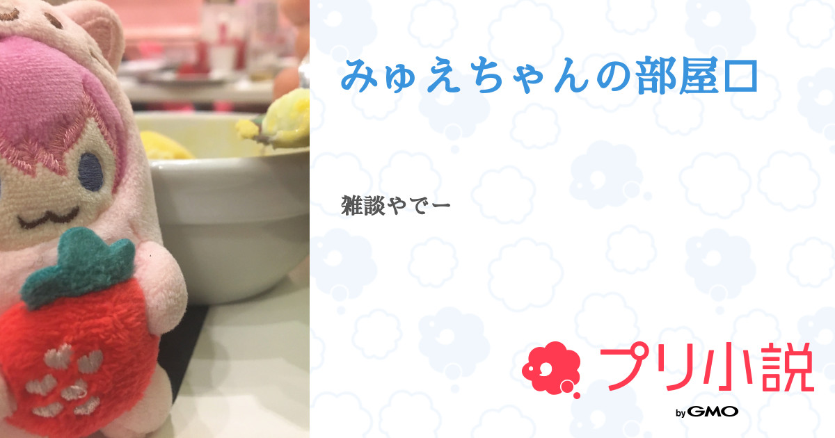 みゅえちゃんの部屋💚 全107話 【連載中】（み ゅ ェ さんの小説） 無料スマホ夢小説ならプリ小説 Bygmo
